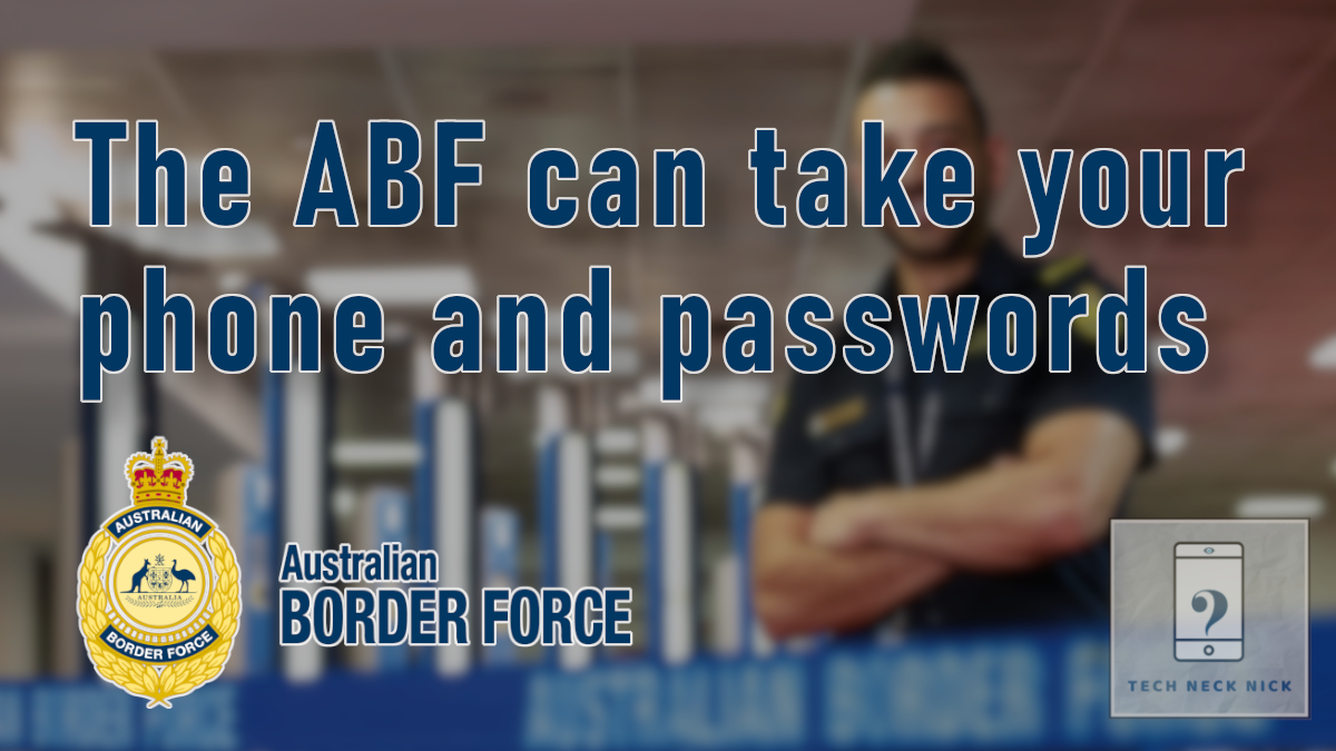 Australian Border Force: Your Phone Belongs to Us – Tech Neck Nick